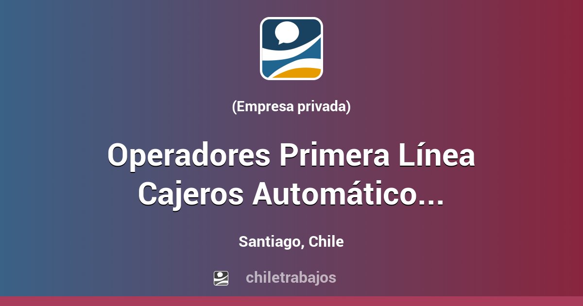 Operadores Primera Línea Cajeros Automáticos. - Santiago | Chiletrabajos