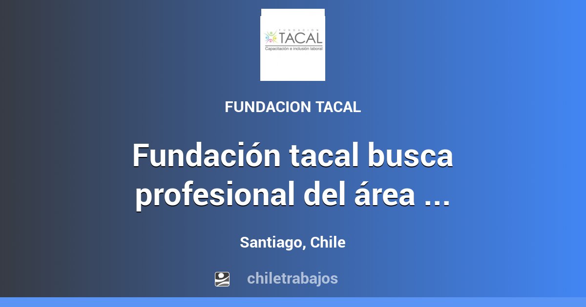 FUNDACIÓN TACAL BUSCA PROFESIONAL DEL ÁREA ADMINISTRATIVA - Santiago ...