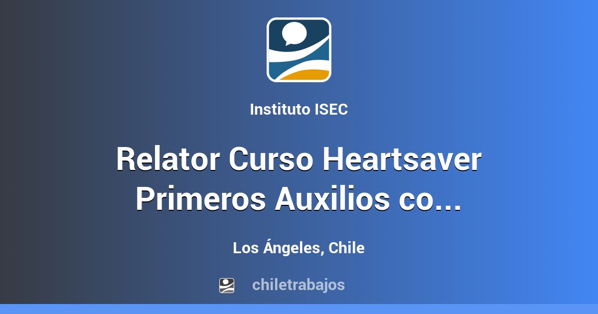 Relator Curso Heartsaver Primeros Auxilios con RCP y DEA - Los Ángeles | Chiletrabajos