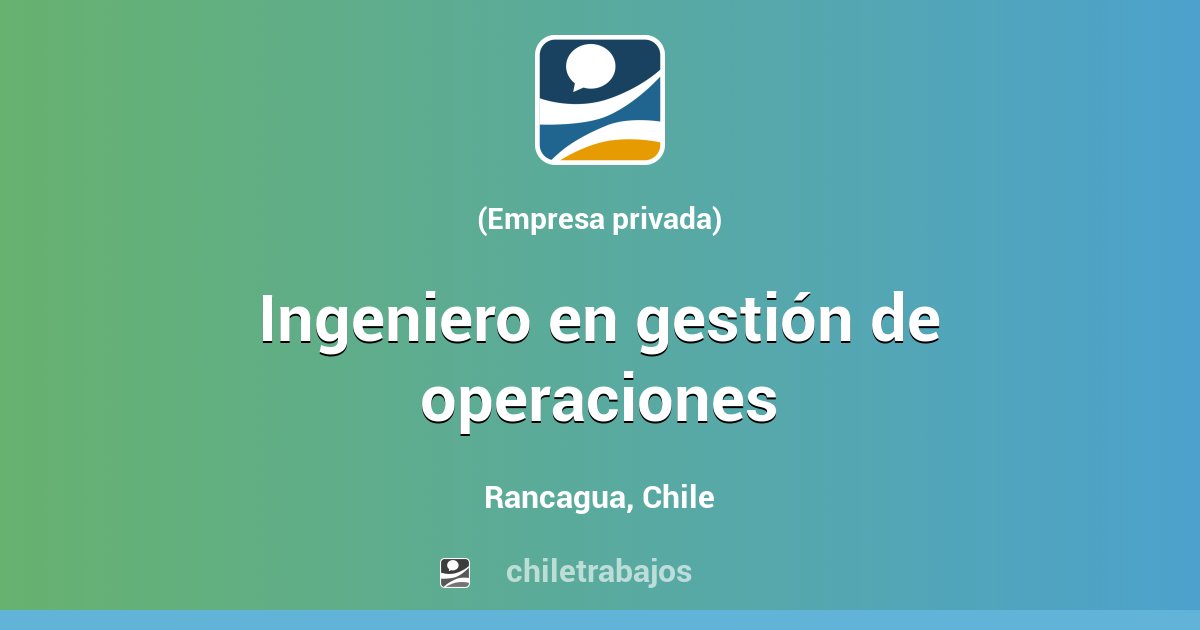 INGENIERO EN GESTIÓN DE OPERACIONES - Rancagua | Chiletrabajos