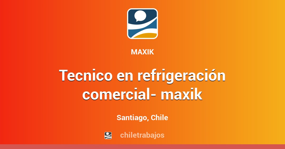 TECNICO EN REFRIGERACIÓN COMERCIAL- MAXIK - Santiago | Chiletrabajos