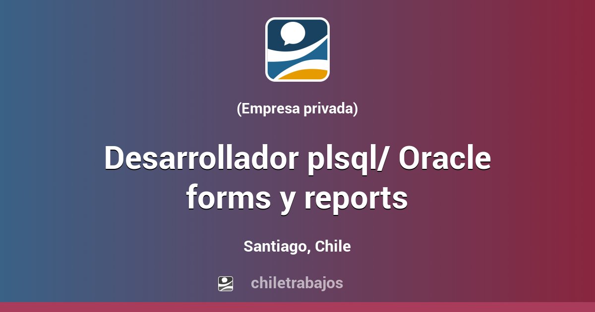 Desarrollador Plsql Oracle Forms Y Reports Santiago Chiletrabajos