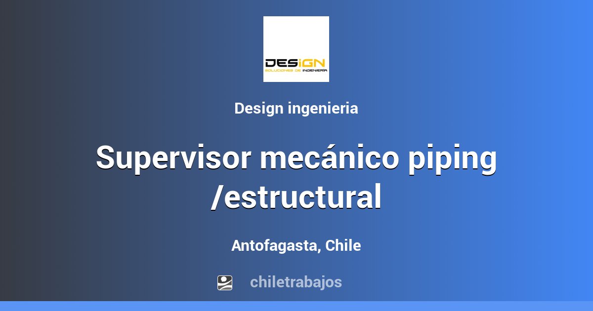 Supervisor mecánico piping /estructural - Antofagasta | Chiletrabajos