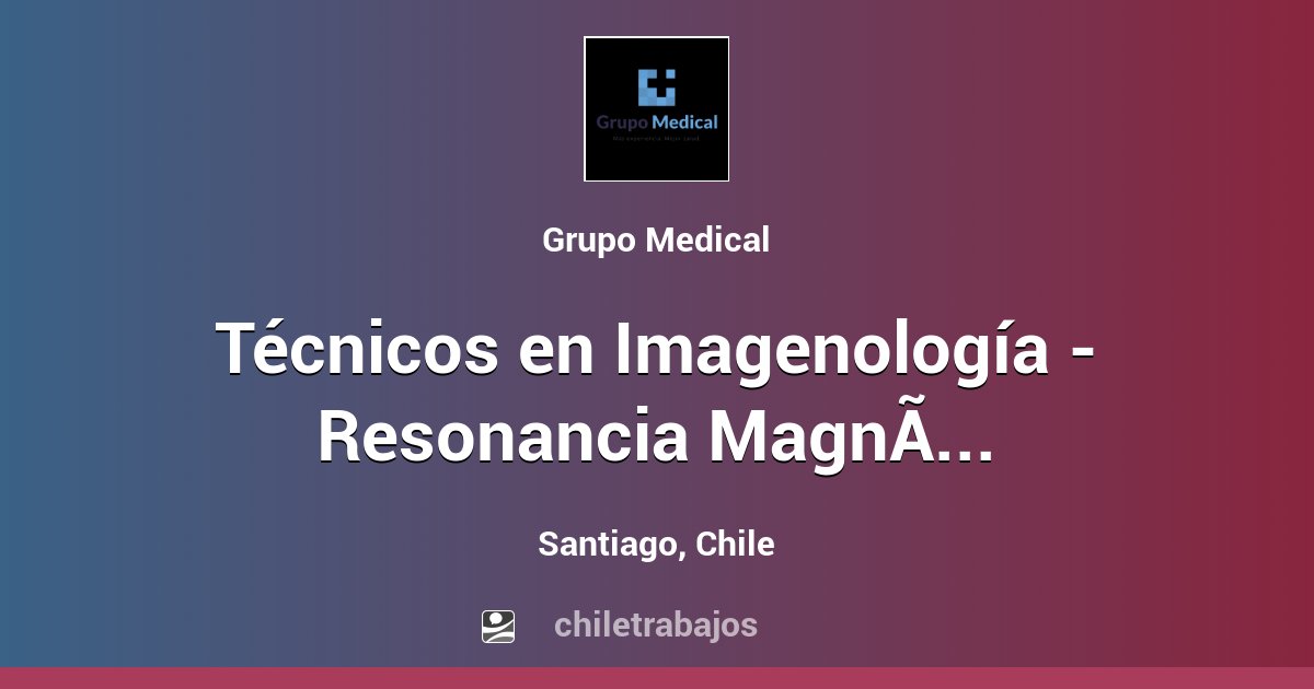 Técnicos en Imagenología - Resonancia Magnética - Santiago | Chiletrabajos
