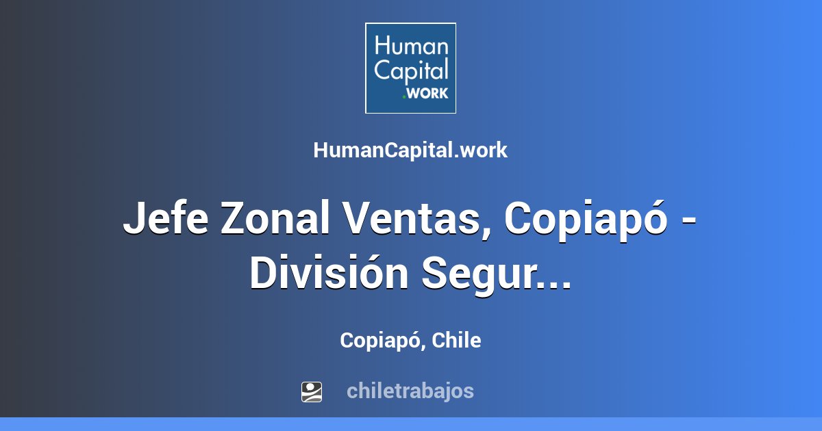 Jefe Zonal Ventas, Copiapó - División Seguridad Industrial - Copiapó ... Jefe Zonal Ventas, Copiapó - División Seguridad Industrial - Copiapó ...