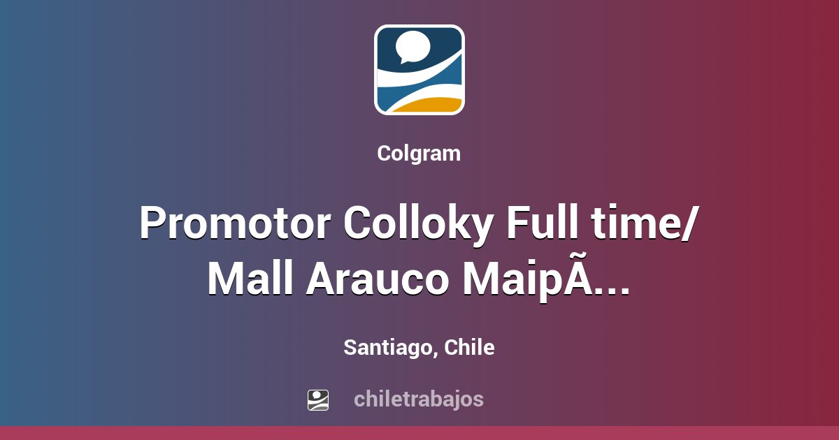 Promotor Colloky Full time/ Mall Arauco Maipú - Santiago | Chiletrabajos