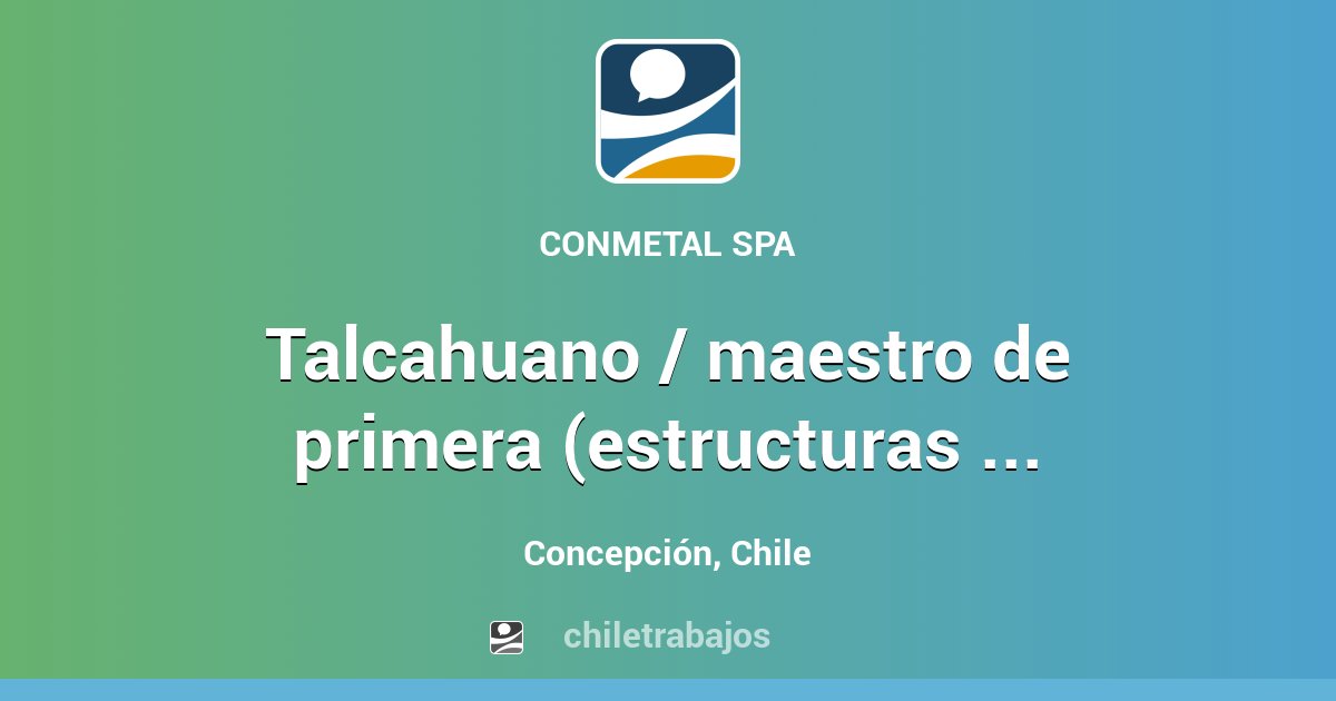 TALCAHUANO / MAESTRO DE PRIMERA (ESTRUCTURAS METÁLICAS) - Concepción ...