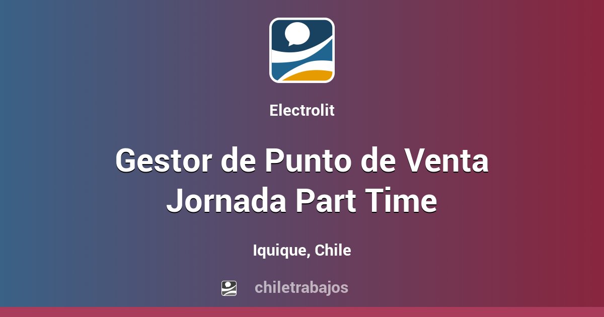 Gestor de Punto de Venta Jornada Part Time - Iquique | Chiletrabajos