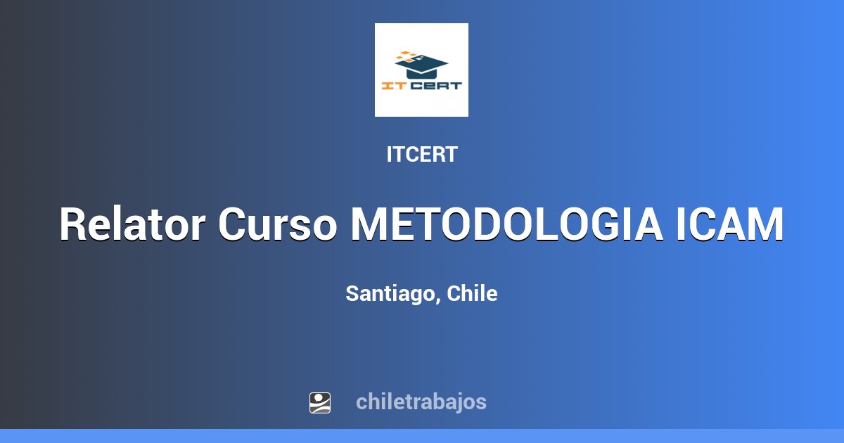 Relator Curso METODOLOGIA ICAM - Santiago | Chiletrabajos Relator Curso METODOLOGIA ICAM - Santiago | Chiletrabajos