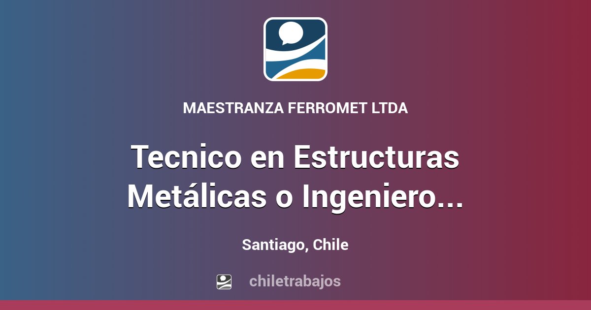 Tecnico en Estructuras Metálicas o Ingeniero Mecánico - Santiago | Chiletrabajos