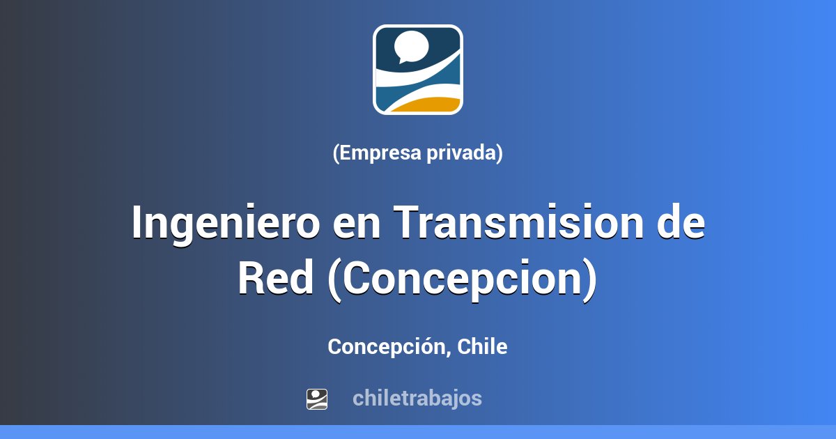 Ingeniero en Transmision de Red (Concepcion) - Concepción | Chiletrabajos