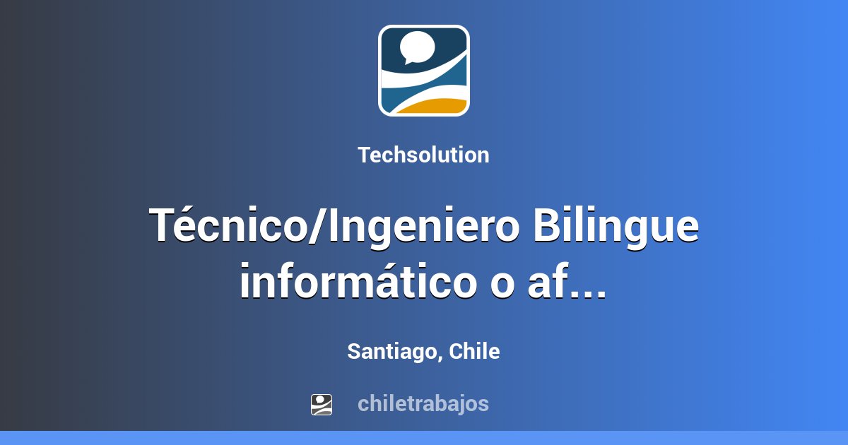 Técnico/Ingeniero Bilingue informático o afin - Santiago | Chiletrabajos