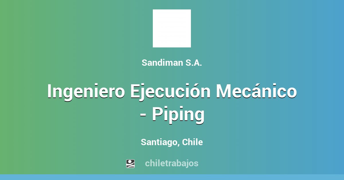 Ingeniero Ejecución Mecánico - Piping - Santiago | Chiletrabajos