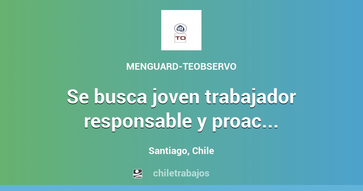 SE BUSCA JOVEN TRABAJADOR RESPONSABLE Y PROACTIVO - Santiago ...