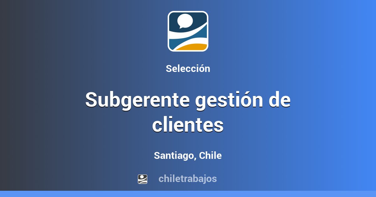 Subgerente gestión de clientes - Santiago | Chiletrabajos