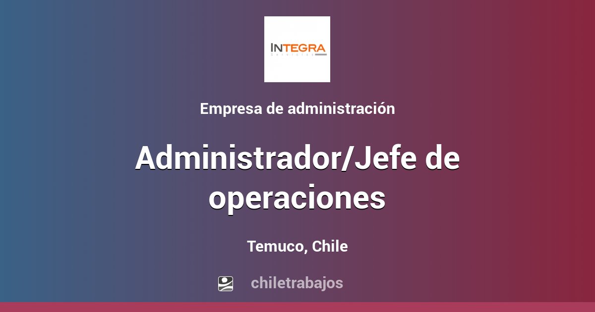 Administrador/Jefe de operaciones - Temuco | Chiletrabajos