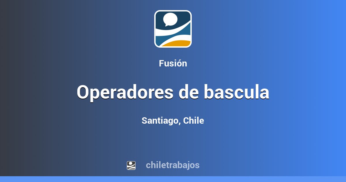 OPERADORES DE BASCULA - Santiago | Chiletrabajos