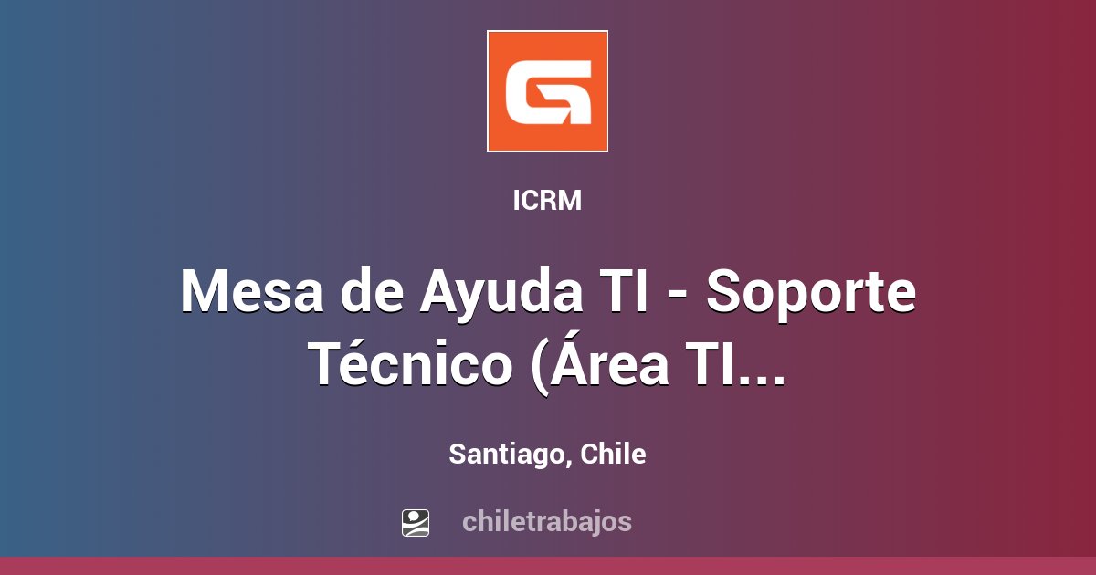 Mesa de Ayuda TI - Soporte Técnico (Área TI) - Santiago | Chiletrabajos