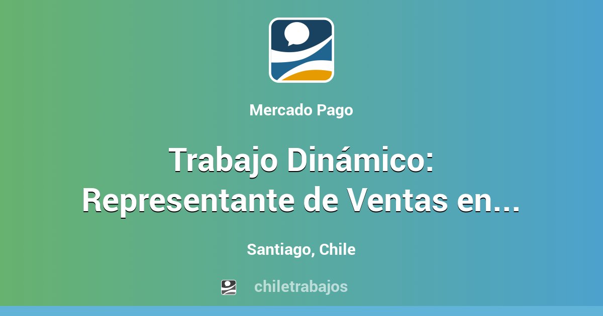Trabajo Dinámico: Representante de Ventas en Mercado Pago - Santiago ... Trabajo Dinámico: Representante de Ventas en Mercado Pago - Santiago ...
