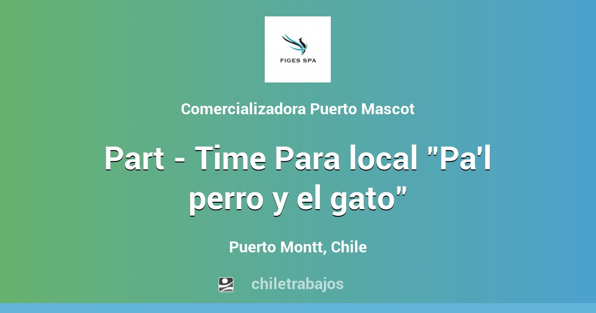 Part - Time Para local "Pa'l perro y el gato" - Puerto Montt ...
