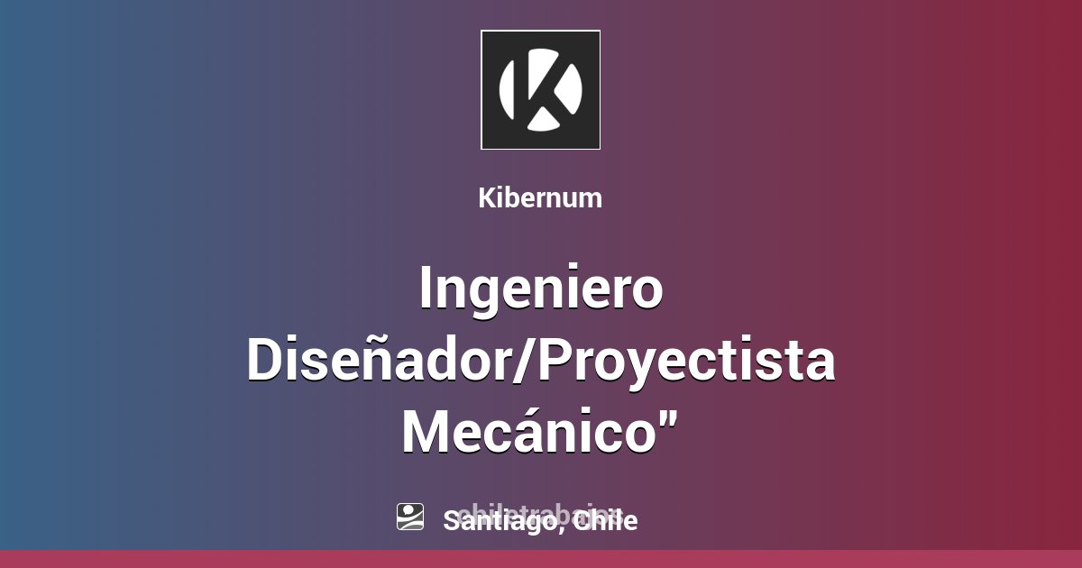 Ingeniero Diseñador/Proyectista Mecánico” - Santiago | Chiletrabajos