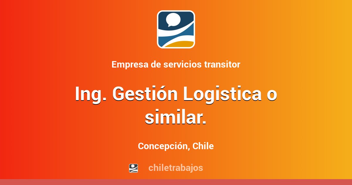 Ing. Gestión Logistica o similar. - Concepción | Chiletrabajos