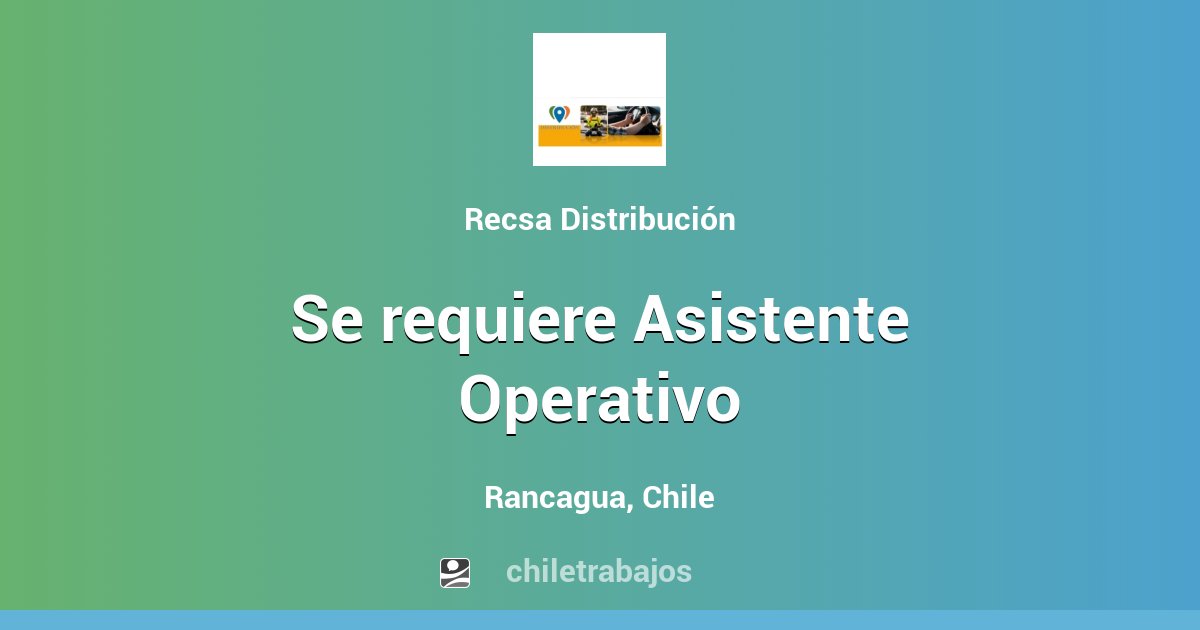 Se requiere Asistente Operativo - Rancagua | Chiletrabajos