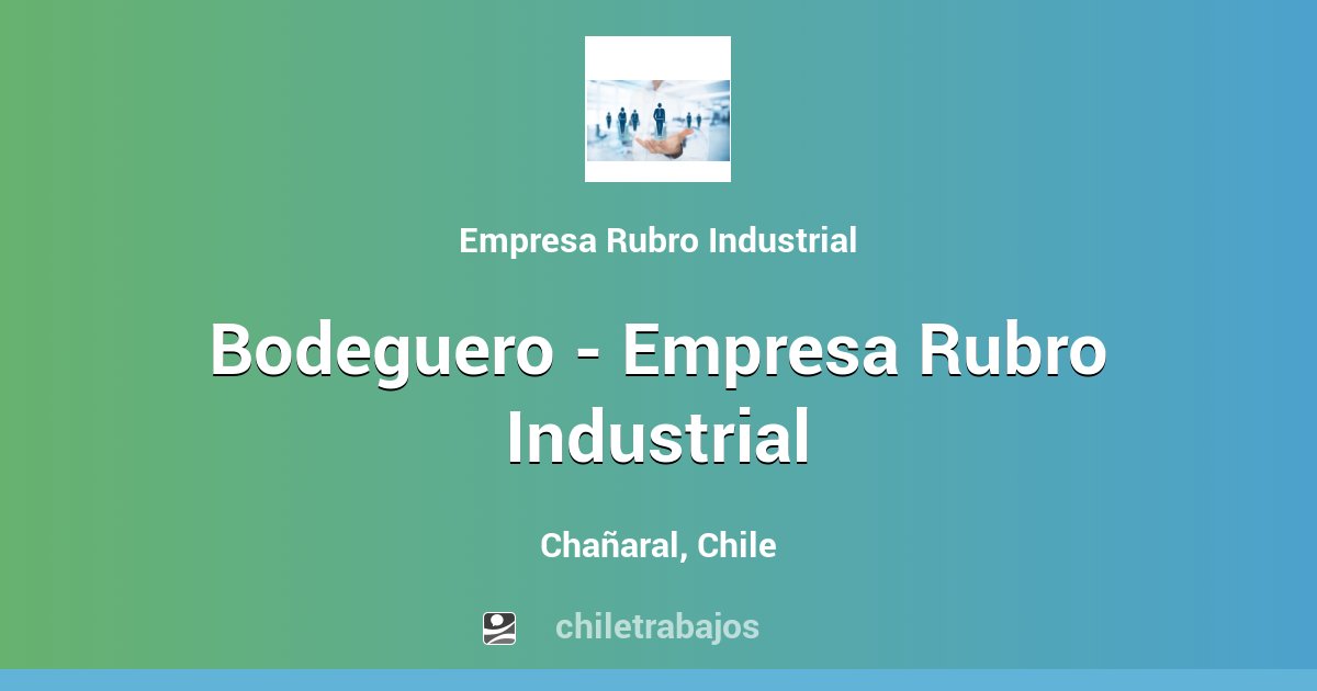 Bodeguero - Empresa Rubro Industrial - Chañaral | Chiletrabajos