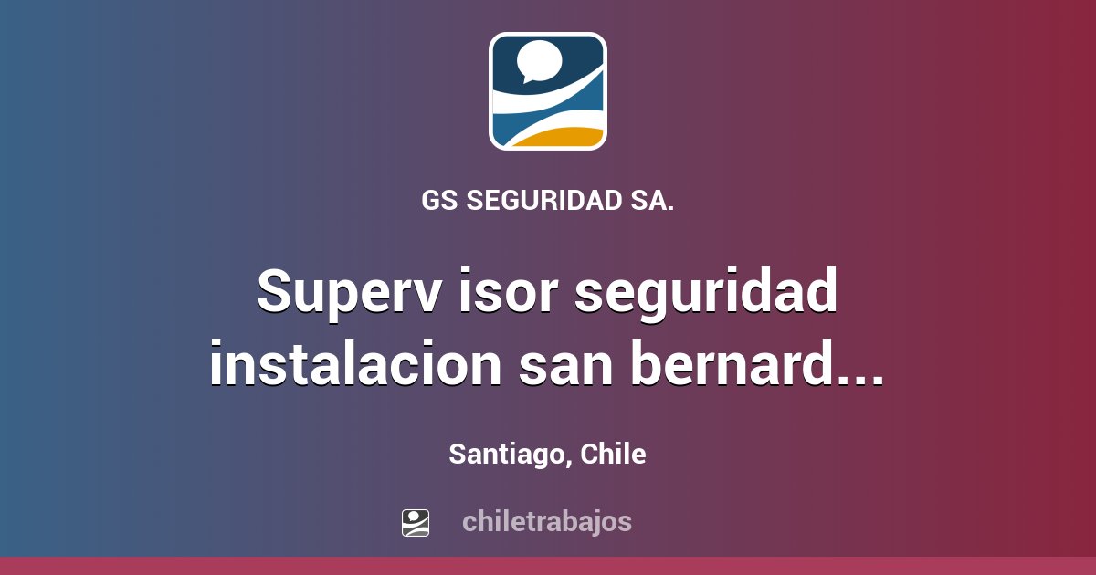 SUPERV ISOR SEGURIDAD INSTALACION SAN BERNARDO - Santiago | Chiletrabajos