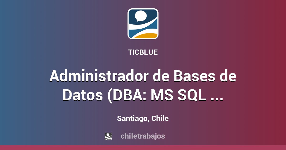 Administrador de Bases de Datos (DBA: MS SQL Server, PostgreSQL, MySql ... Administrador de Bases de Datos (DBA: MS SQL Server, PostgreSQL, MySql ...
