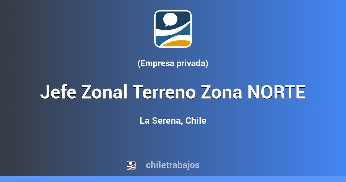 Jefe Zonal Terreno Zona NORTE - La Serena | Chiletrabajos Jefe Zonal Terreno Zona NORTE - La Serena | Chiletrabajos