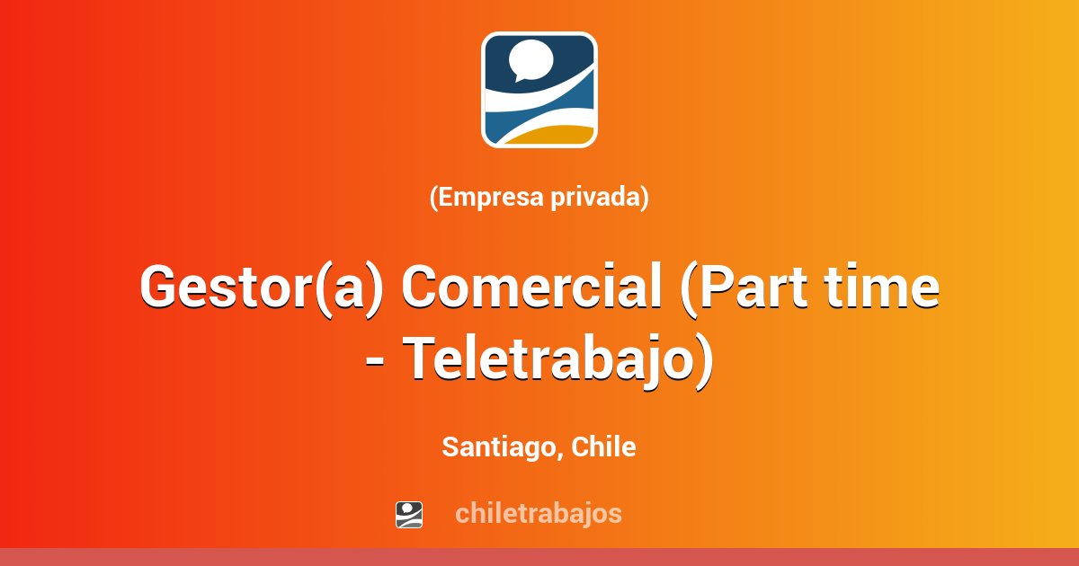 Gestor(a) Comercial (Part time - Teletrabajo) - Santiago | Chiletrabajos