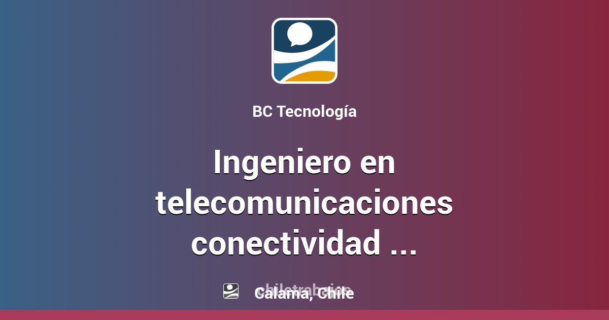 Ingeniero en telecomunicaciones conectividad y redes - Calama | Chiletrabajos