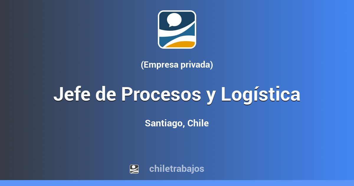 Jefe de Procesos y Logística - Santiago | Chiletrabajos