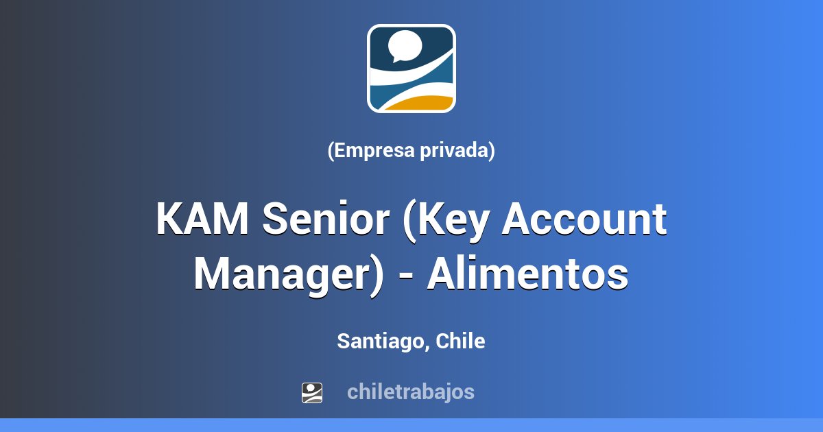 KAM Senior (Key Account Manager) - Alimentos - Santiago | Chiletrabajos