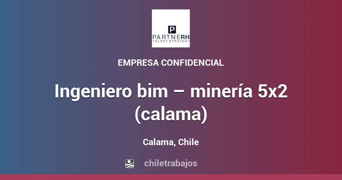 INGENIERO BIM – MINERÍA 5X2 (CALAMA) - Calama | Chiletrabajos