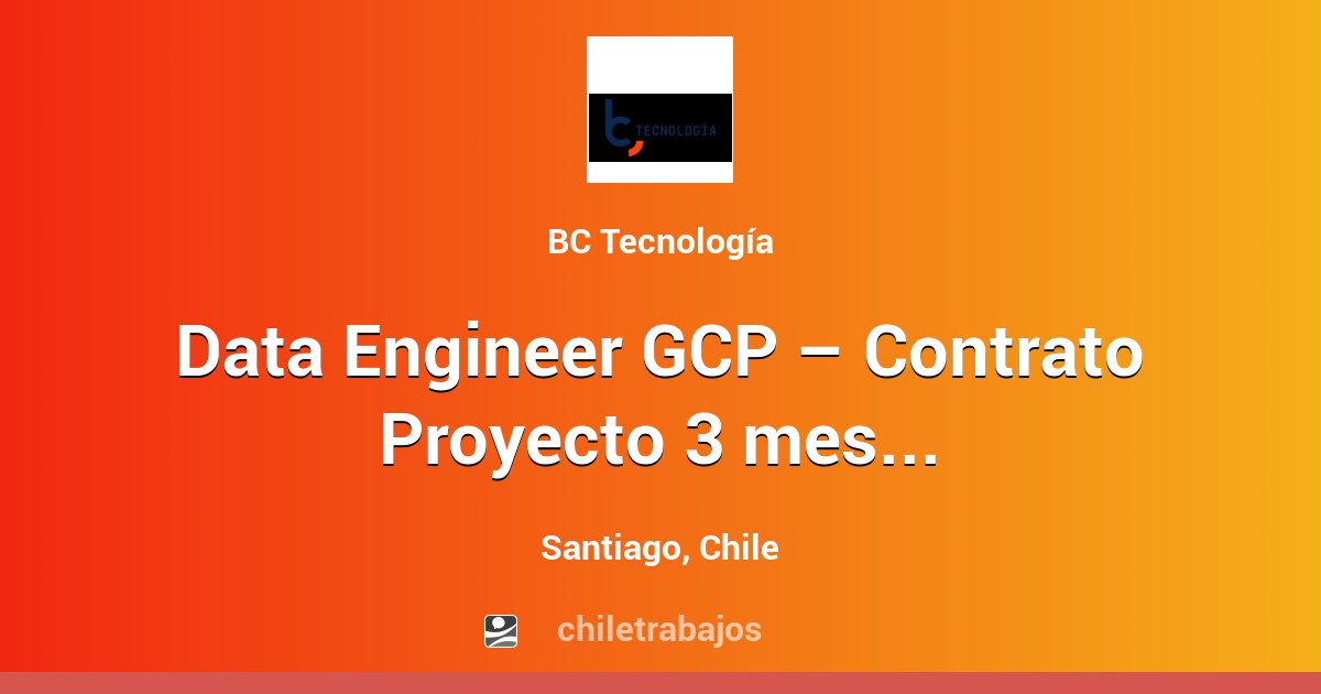 Data Engineer GCP – Contrato Proyecto 3 meses, Indefinido. - Santiago | Chiletrabajos