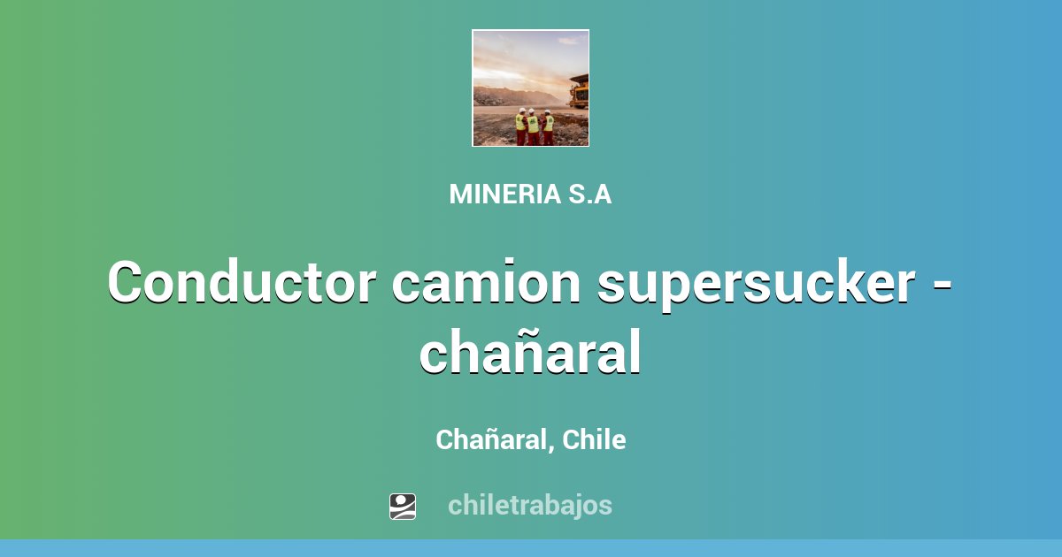 CONDUCTOR CAMION SUPERSUCKER - CHAÑARAL - Chañaral | Chiletrabajos