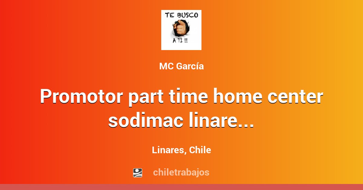 PROMOTOR PART TIME HOME CENTER SODIMAC LINARES - Linares | Chiletrabajos