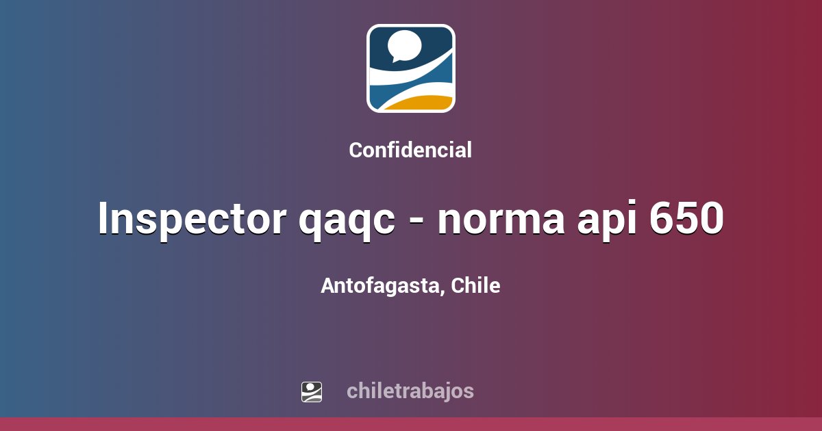 INSPECTOR QAQC - NORMA API 650 - Antofagasta | Chiletrabajos