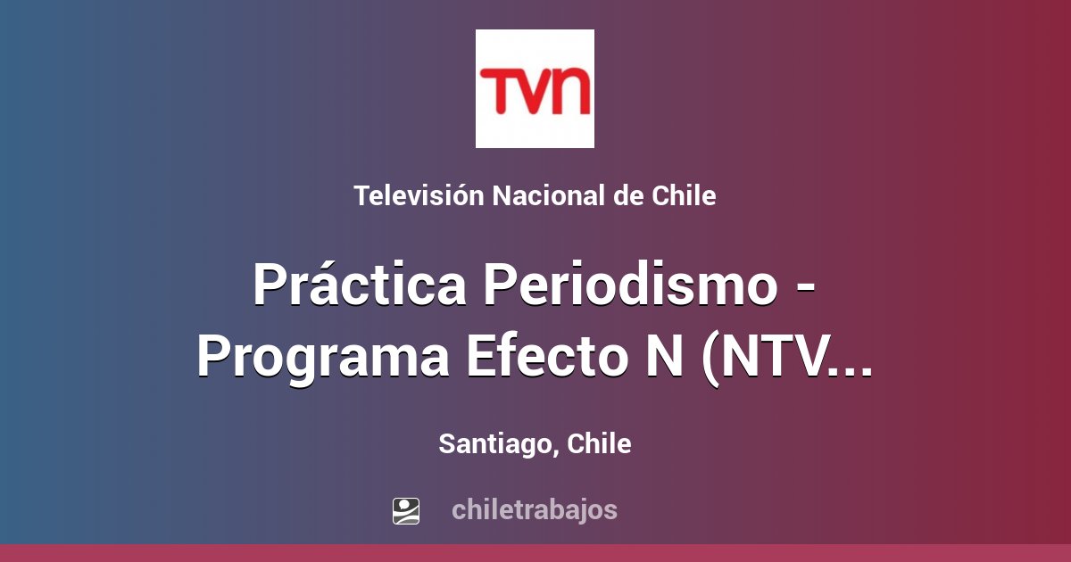 Práctica Periodismo - Programa Efecto N (NTV) - Santiago | Chiletrabajos