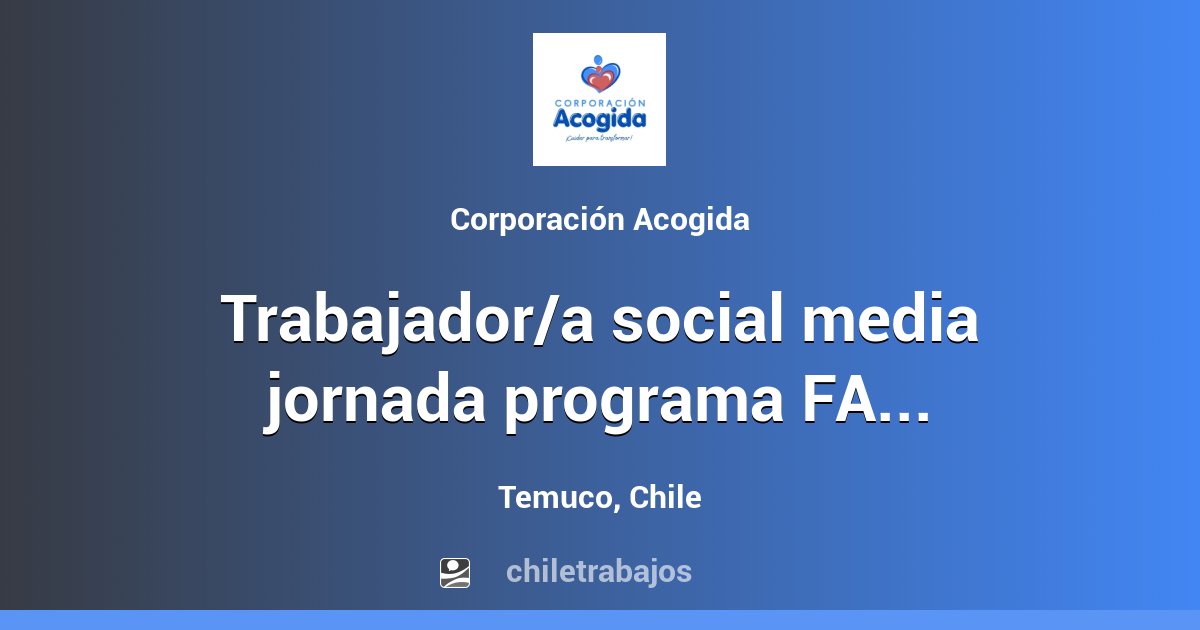 Trabajador/a social media jornada programa FAE Cautín - Temuco ...