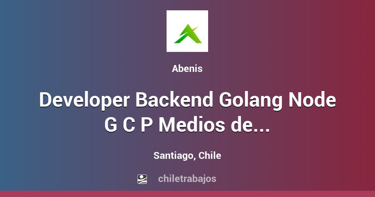 Developer Backend Golang Node G C P Medios de Pago - Santiago | Chiletrabajos