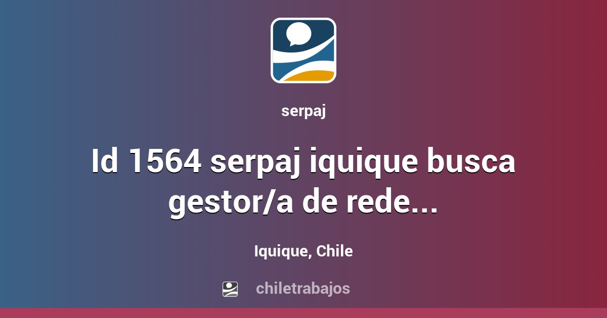 ID 1564 SERPAJ IQUIQUE BUSCA GESTOR/A DE REDES PARA PROYECTO PAC ...