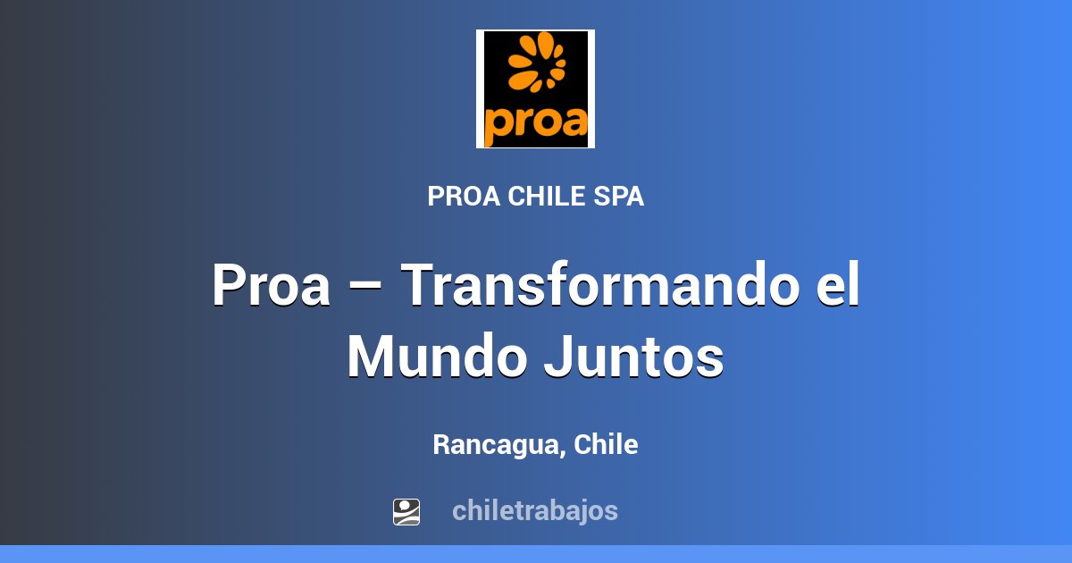 Proa – Transformando el Mundo Juntos - Rancagua | Chiletrabajos