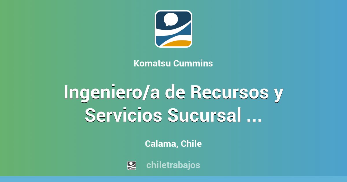 Ingeniero/a de Recursos y Servicios Sucursal Komatsu Calama - Calama | Chiletrabajos