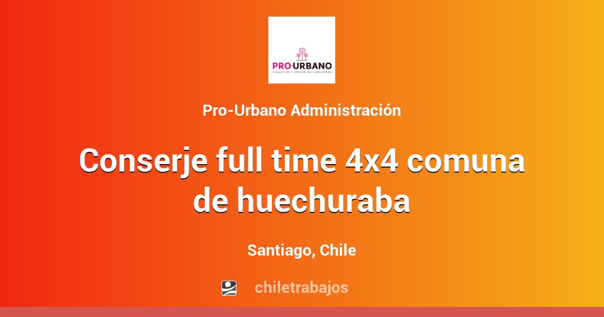 CONSERJE FULL TIME 4X4 COMUNA DE HUECHURABA - Santiago | Chiletrabajos