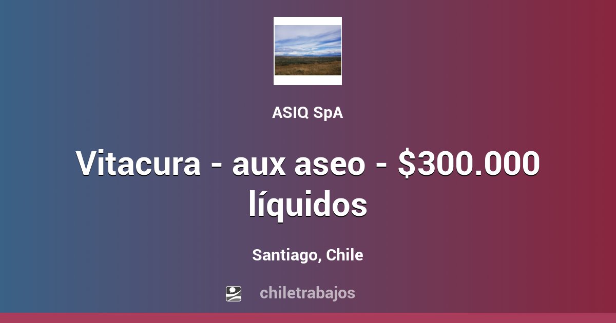 VITACURA - AUX ASEO - $300.000 LÍQUIDOS - Santiago | Chiletrabajos