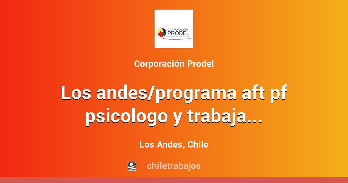 LOS ANDES/PROGRAMA AFT PF PSICOLOGO Y TRABAJADOR SOCIAL - Los Andes | Chiletrabajos