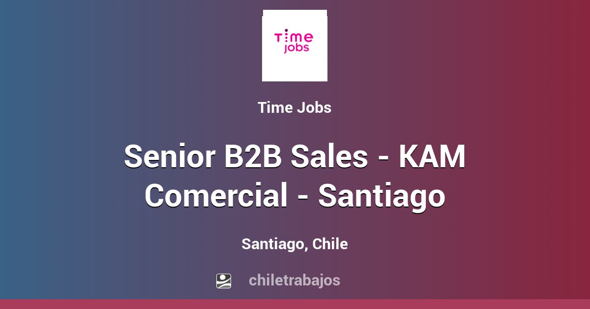 Senior B2B Sales - KAM Comercial - Santiago - Santiago | Chiletrabajos